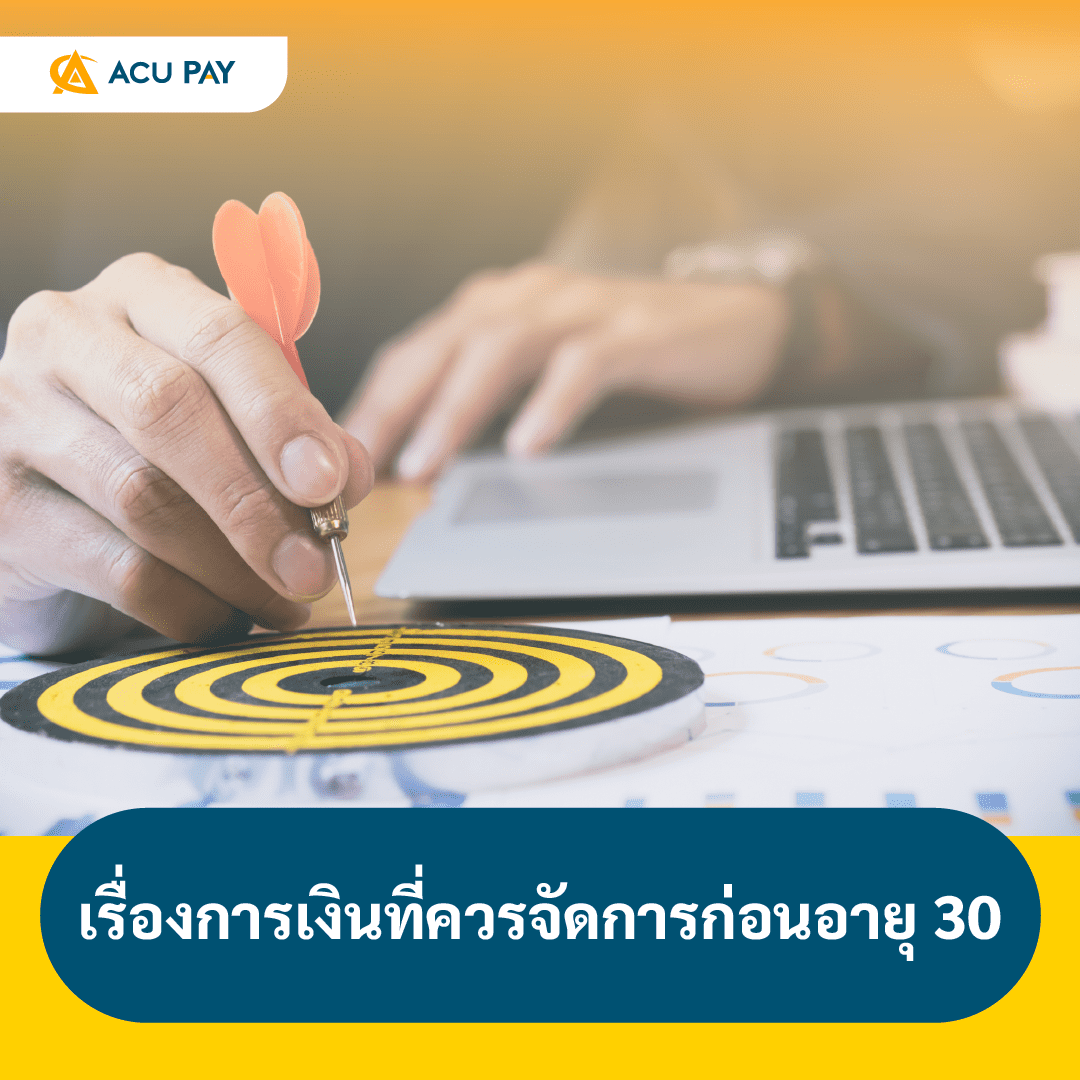 เรื่องการเงินที่ควรจัดการก่อนอายุ 30 - ACU PAY Thailand