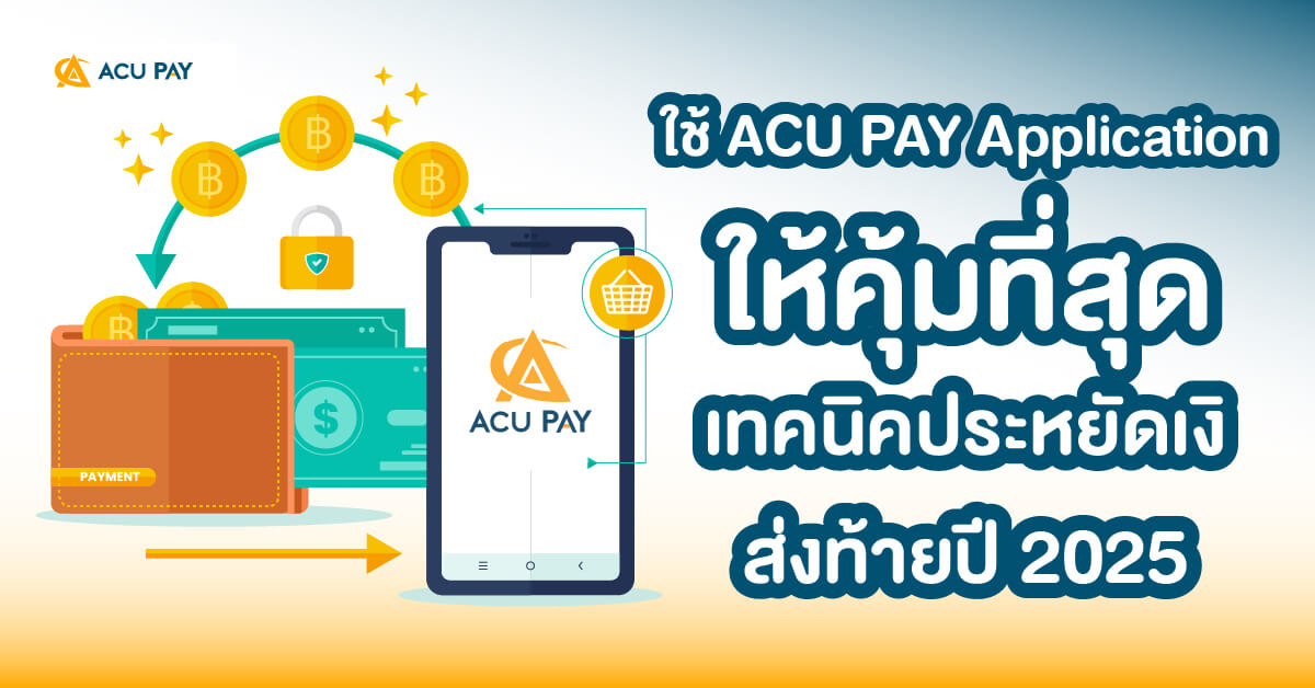 ใช้ ACU PAY Application ให้คุ้มที่สุด เทคนิคประหยัดเงินส่งท้ายปี 2025 ...