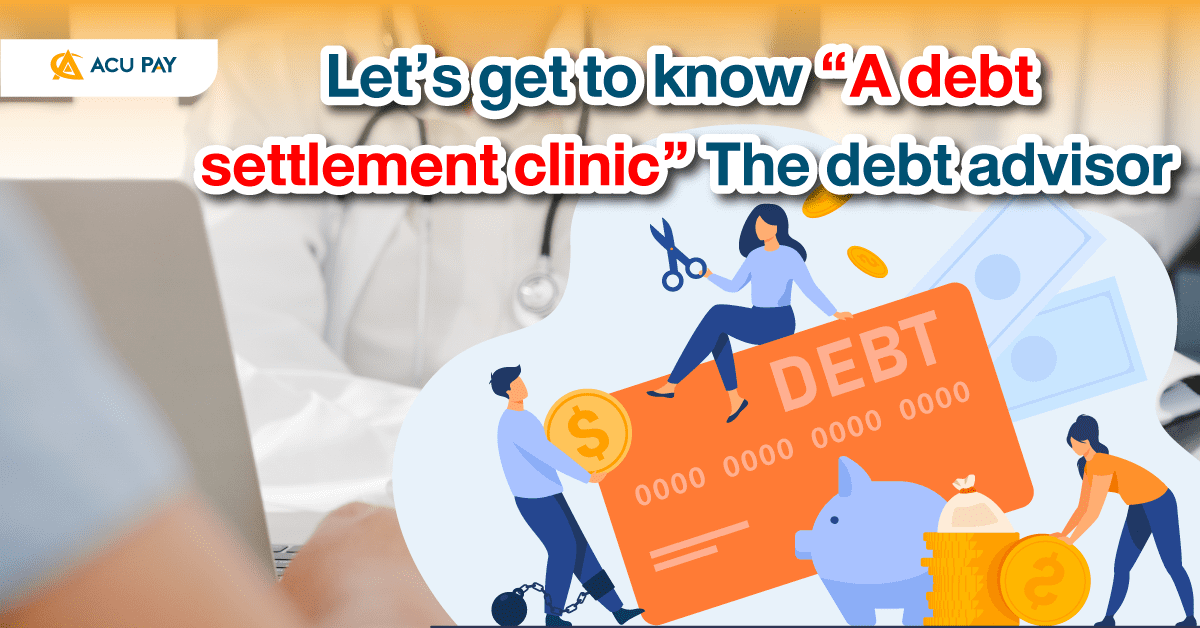 Let’s get to know “A debt settlement clinic” The debt advisor - ACU Pay