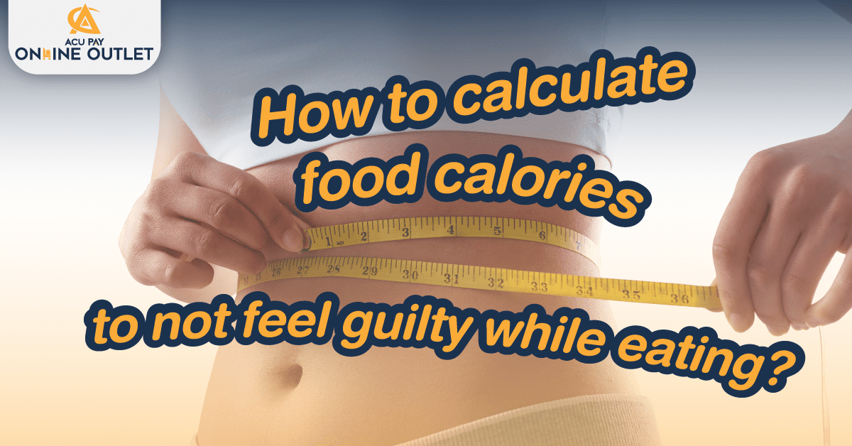 How to calculate food calories to not feel guilty while eating? - ACU Pay