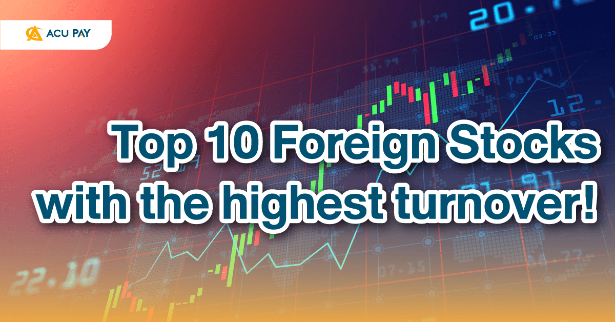 Top 10 Foreign Stocks with the highest turnover! - ACU Pay