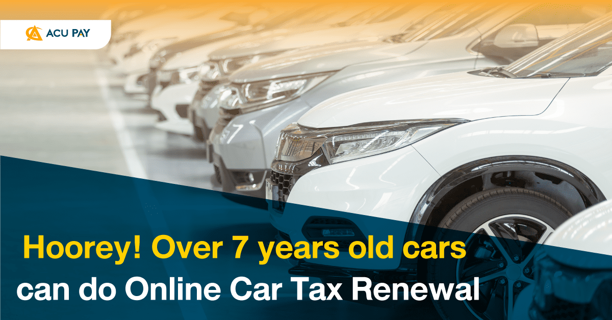 Hoorey! Over 7 years old cars can do Online Car Tax Renewal. - ACU Pay