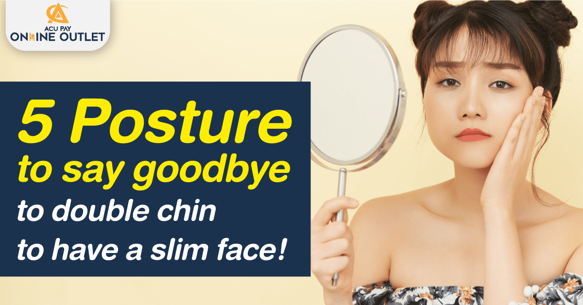 5 Posture to say goodbye to double chin to have a slim face! - ACU Pay