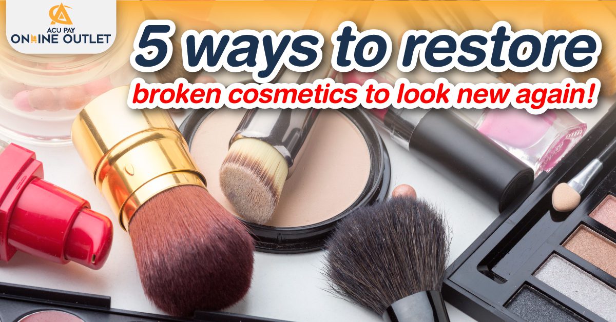 5 ways to restore broken cosmetics to look new again! - ACU Pay