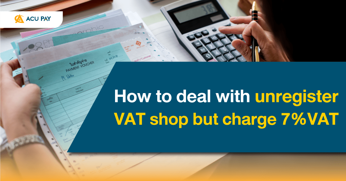 How to deal with unregister VAT shop but charge 7%VAT - ACU Pay