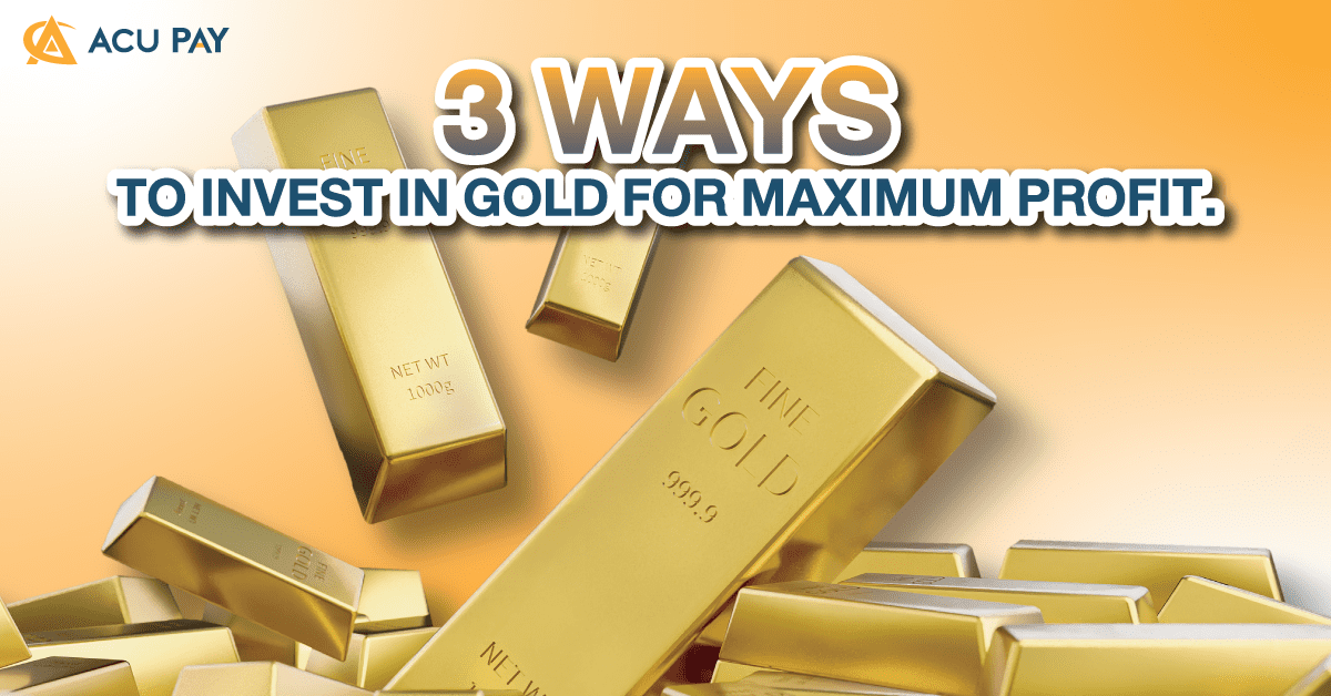 3 Ways to invest in gold for maximum profit. - ACU Pay
