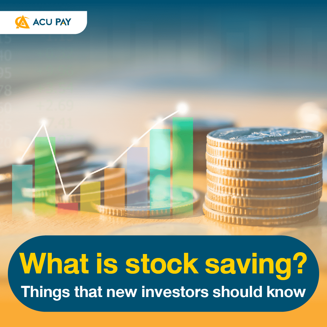 What is stock saving? Things that new investors should know - ACU Pay