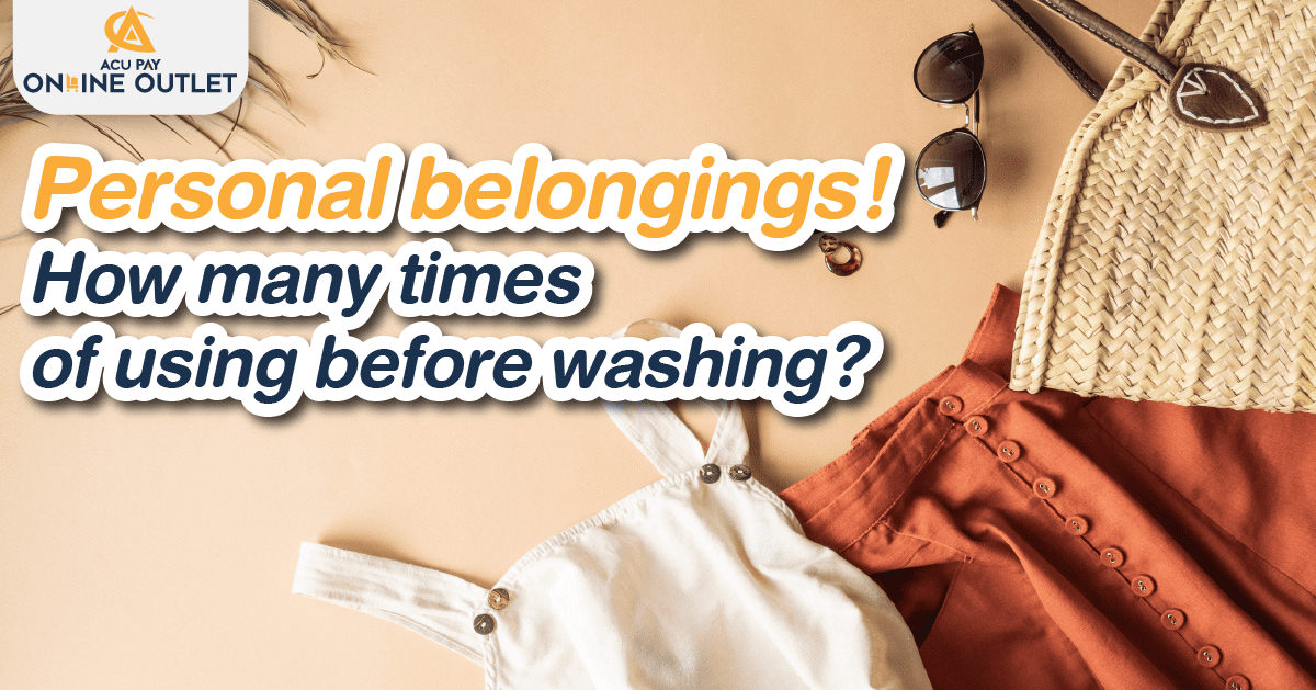 Personal belongings! How many times of using before washing? - ACU Pay