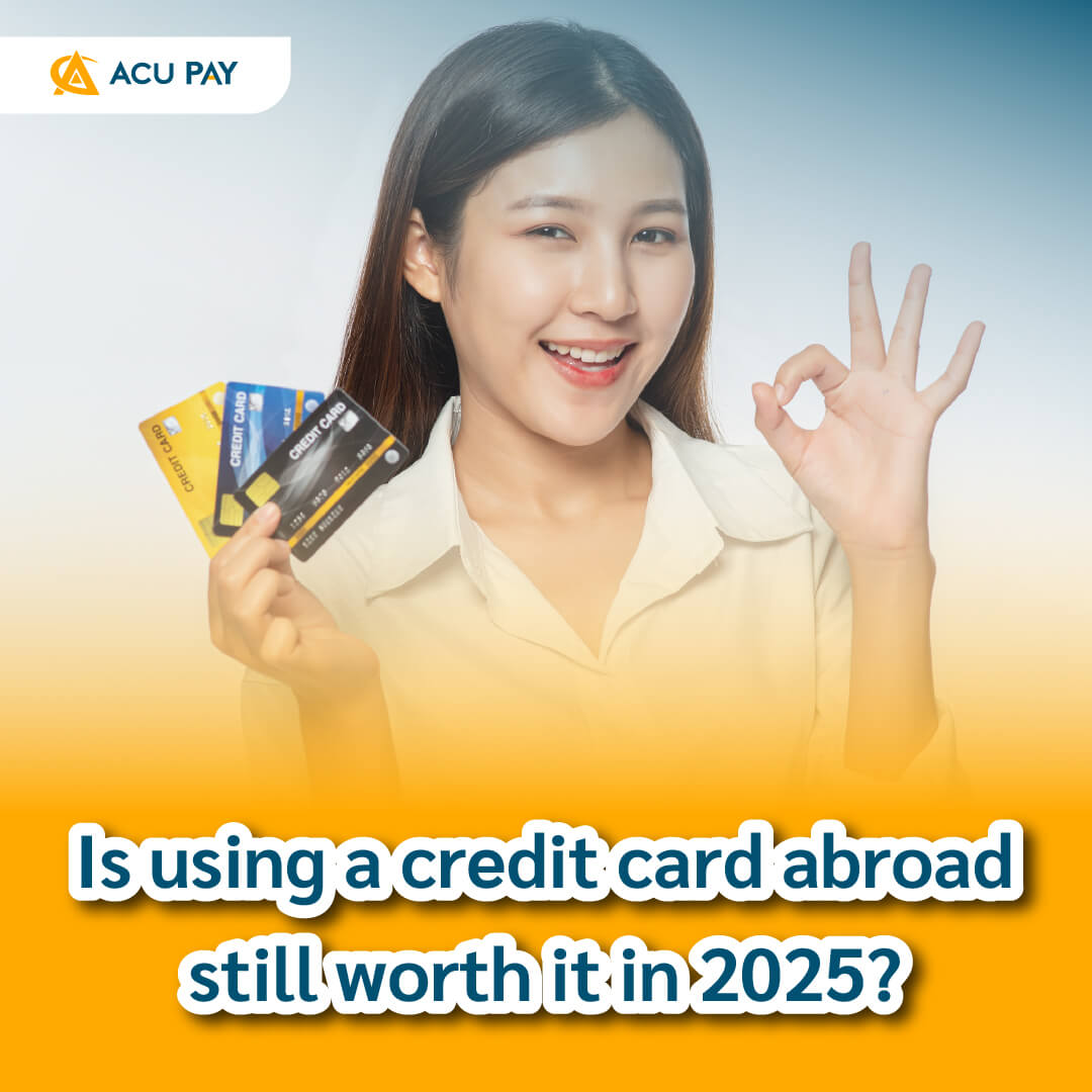 Is using a credit card abroad still worth it in 2025? - ACU Pay