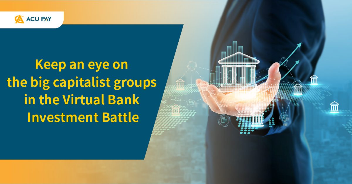 Keep an eye on the big capitalist groups in the Virtual Bank Investment ...