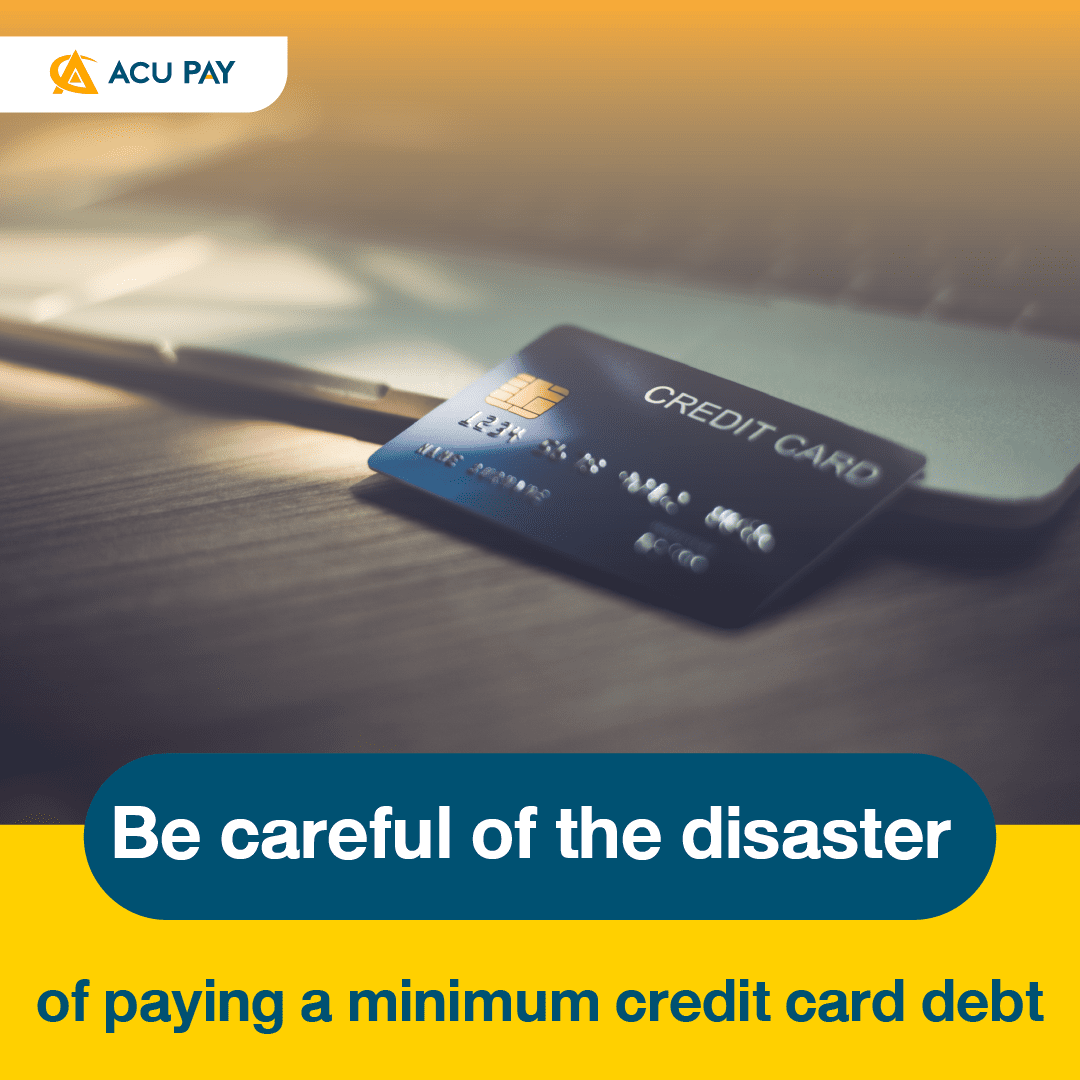 Be careful of the disaster of paying a minimum credit card debt. - ACU Pay