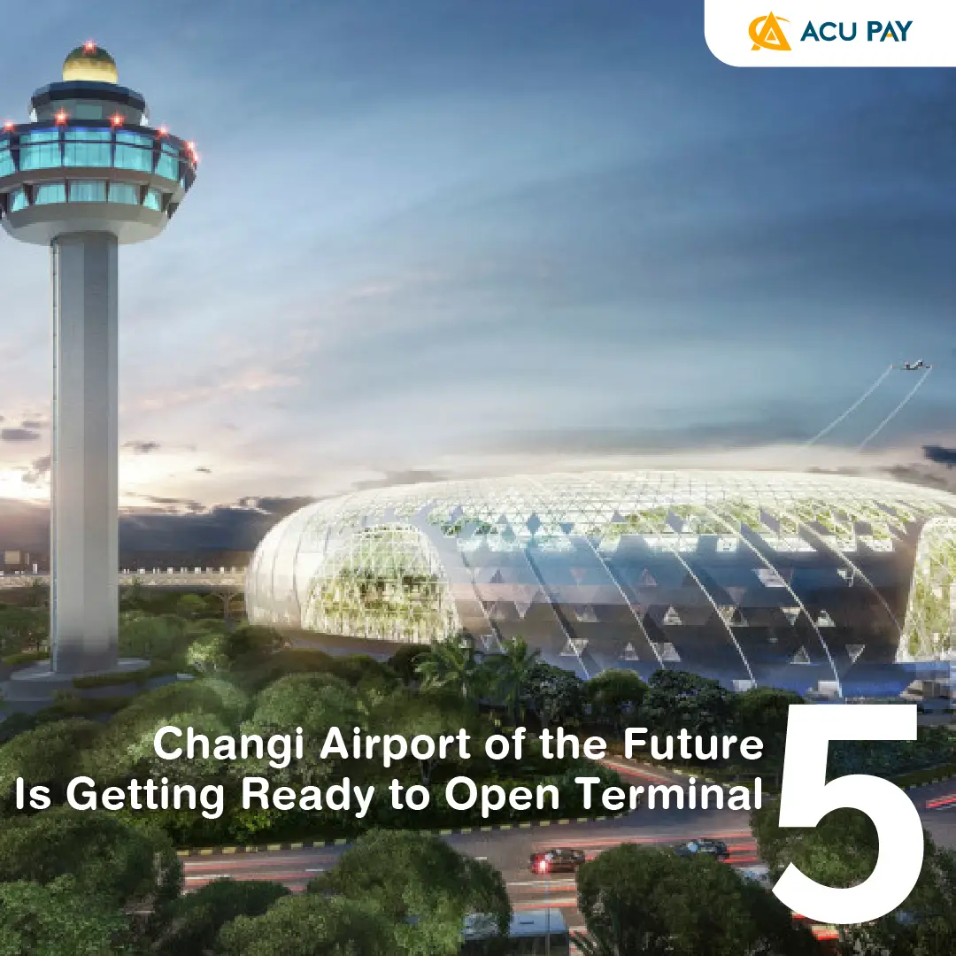 Changi Airport of the Future Is Getting Ready to Open Terminal 5 - ACU Pay