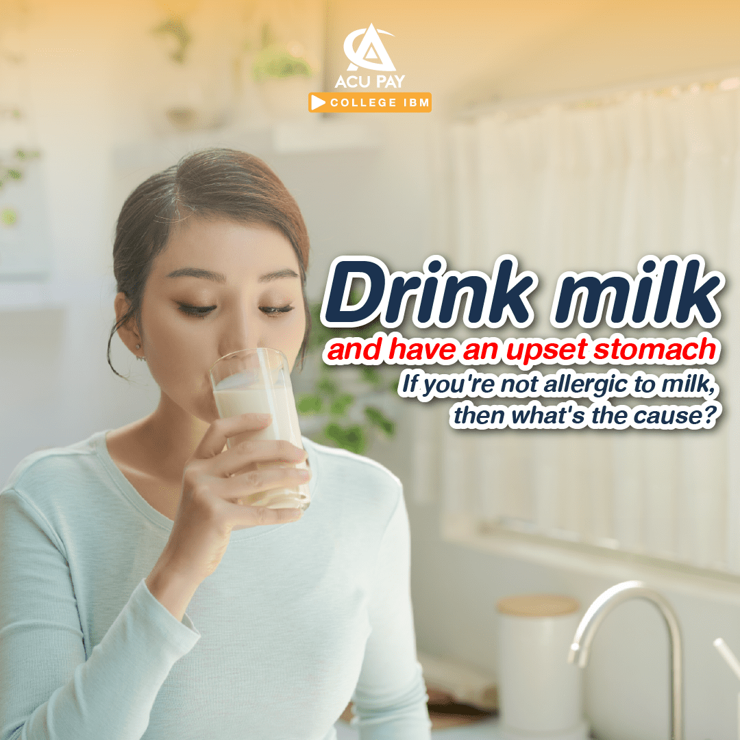Drink milk and have an upset stomach. If you're not allergic to milk ...