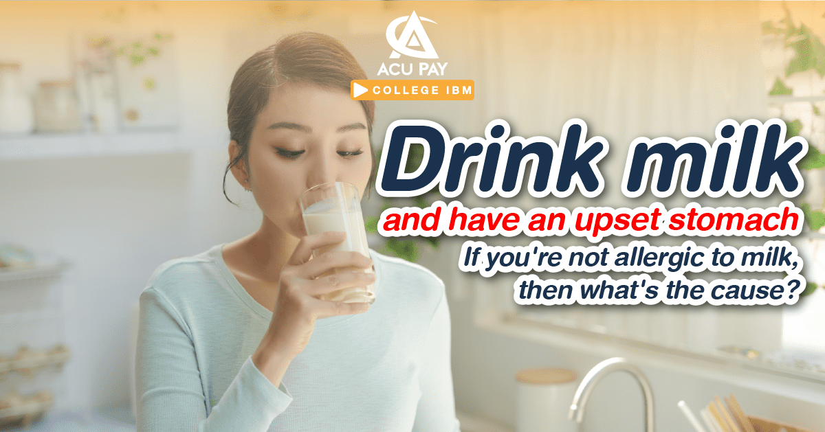 Drink milk and have an upset stomach. If you're not allergic to milk ...
