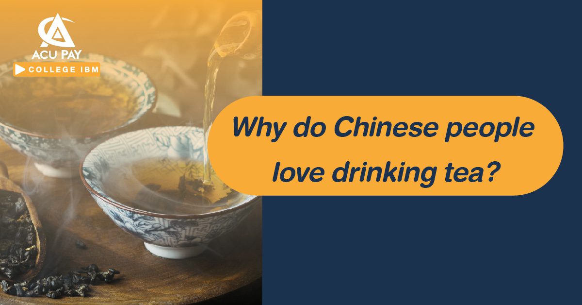 Why do Chinese people love drinking tea? - ACU Pay