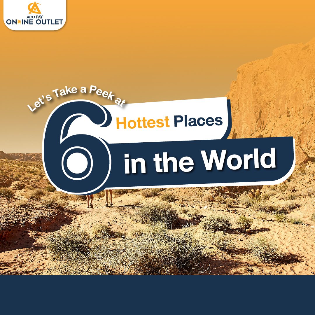 Let’s Take a Peek at 6 Hottest Places in the World - ACU Pay