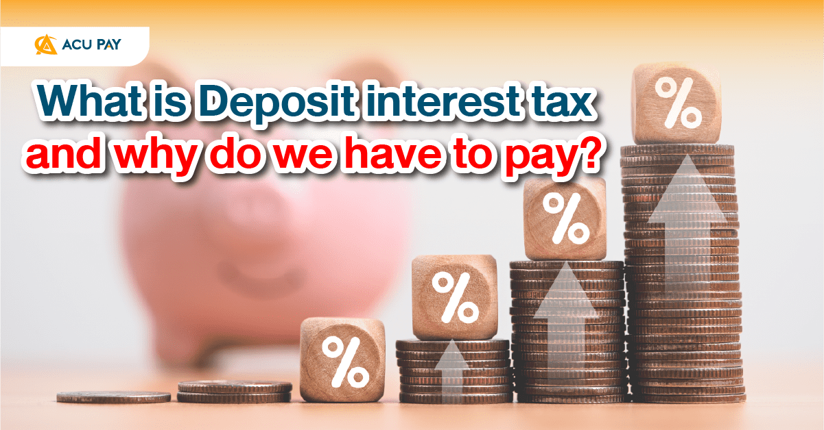 What is Deposit interest tax and why do we have to pay? - ACU Pay