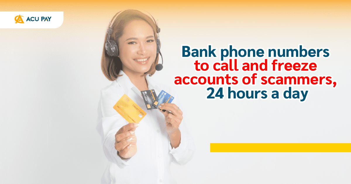 Bank phone numbers to call and freeze accounts of scammers, 24 hours a ...