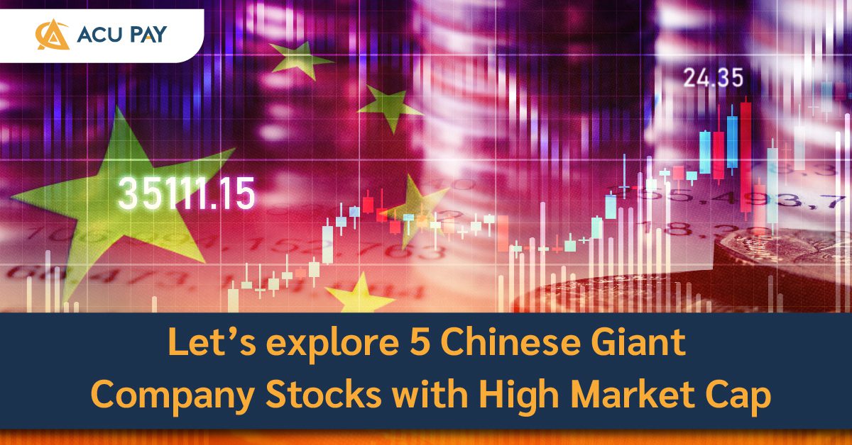 Let’s explore 5 Chinese Giant Company Stocks with High Market Cap - ACU Pay