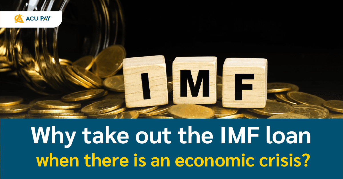 Why take out the IMF loan when there is an economic crisis? - ACU Pay