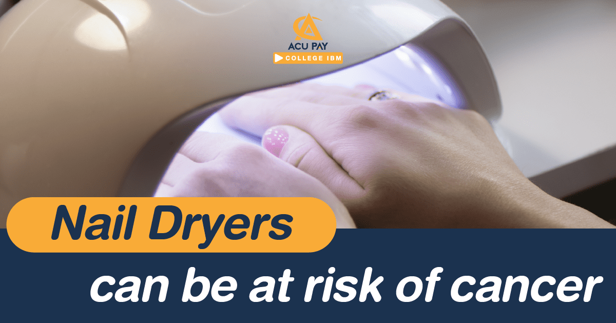 Nail Dryers can be at risk of cancer. - ACU Pay