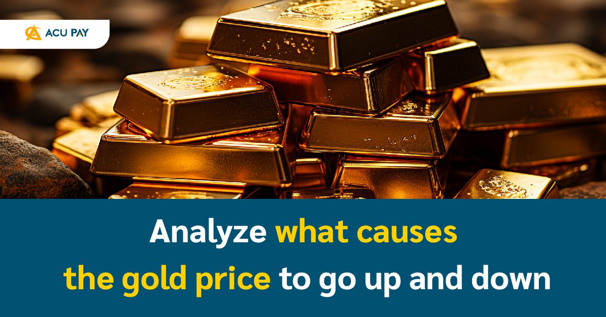Analyze what causes the gold price to go up and down - ACU Pay