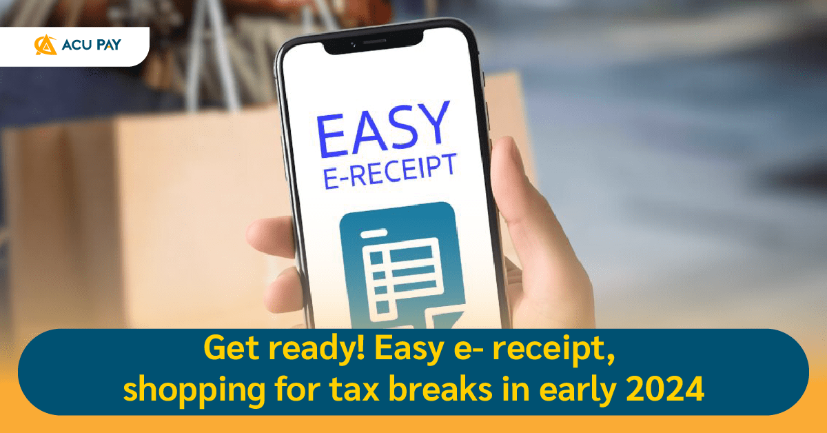 Get ready! Easy e- receipt, shopping for tax breaks in early 2024 - ACU Pay