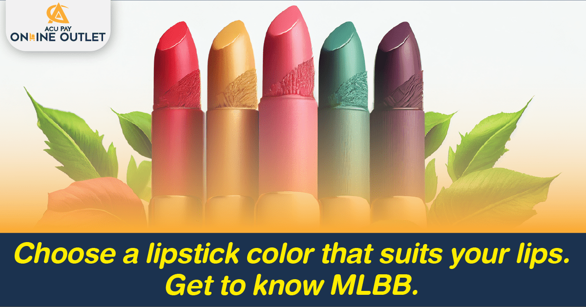 Choose a lipstick color that suits your lips. Get to know MLBB. - ACU Pay
