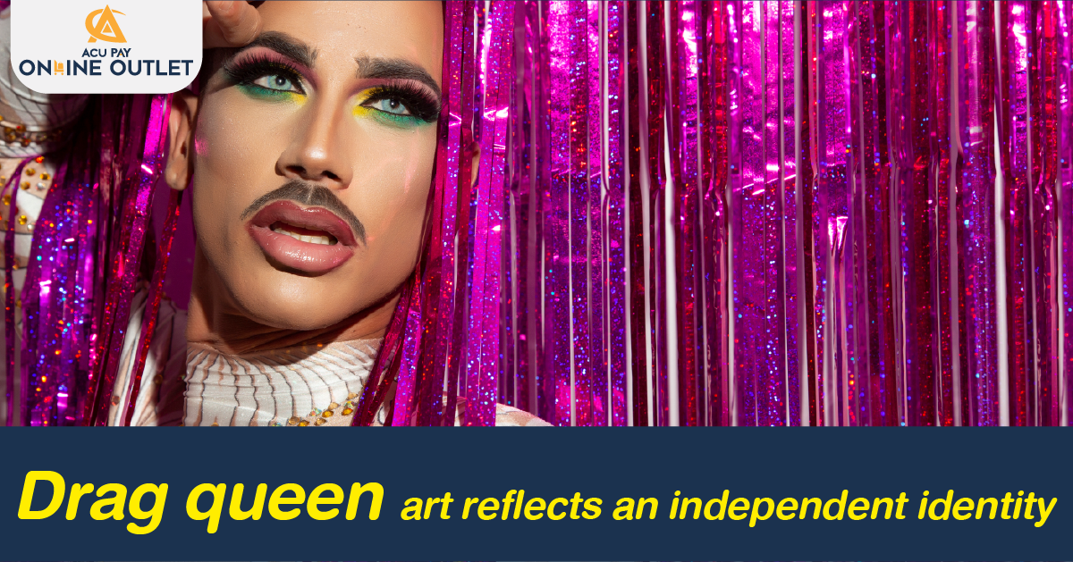 Drag queen, art reflects an independent identity - ACU Pay