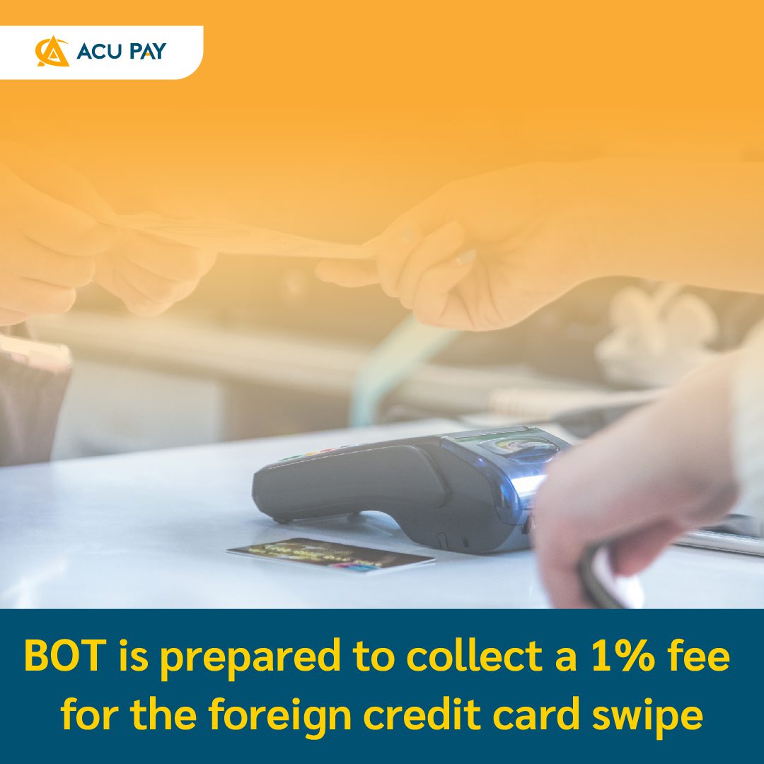 BOT is prepared to collect a 1% fee for the foreign credit card swipe ...