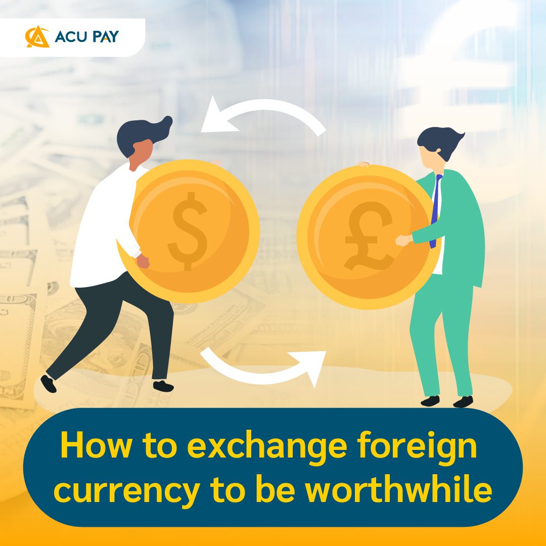 How to exchange foreign currency to be worthwhile - ACU Pay