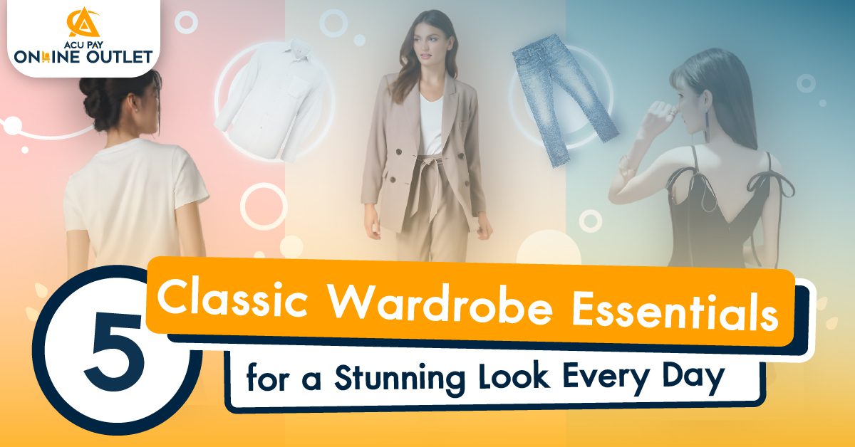 5 Classic Wardrobe Essentials for a Stunning Look Every Day - ACU Pay