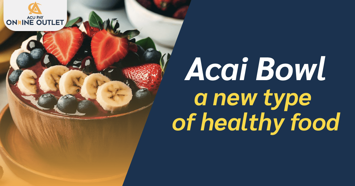 Acai Bowl, a new type of healthy food - ACU Pay