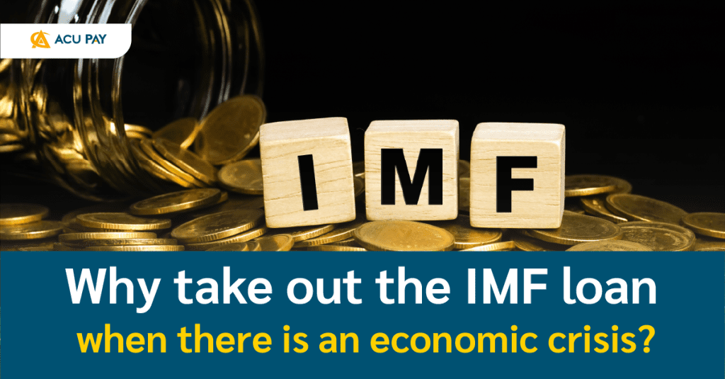Why take out the IMF loan when there is an economic crisis? - ACU Pay