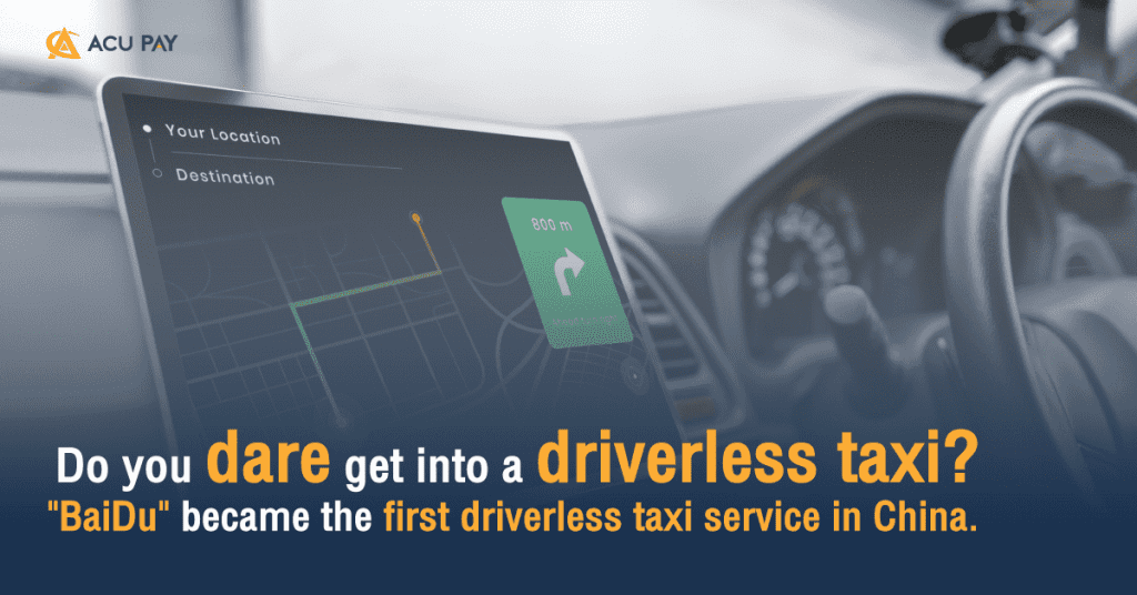 "BaiDu" became the first driverless taxi service in China. ACU Pay
