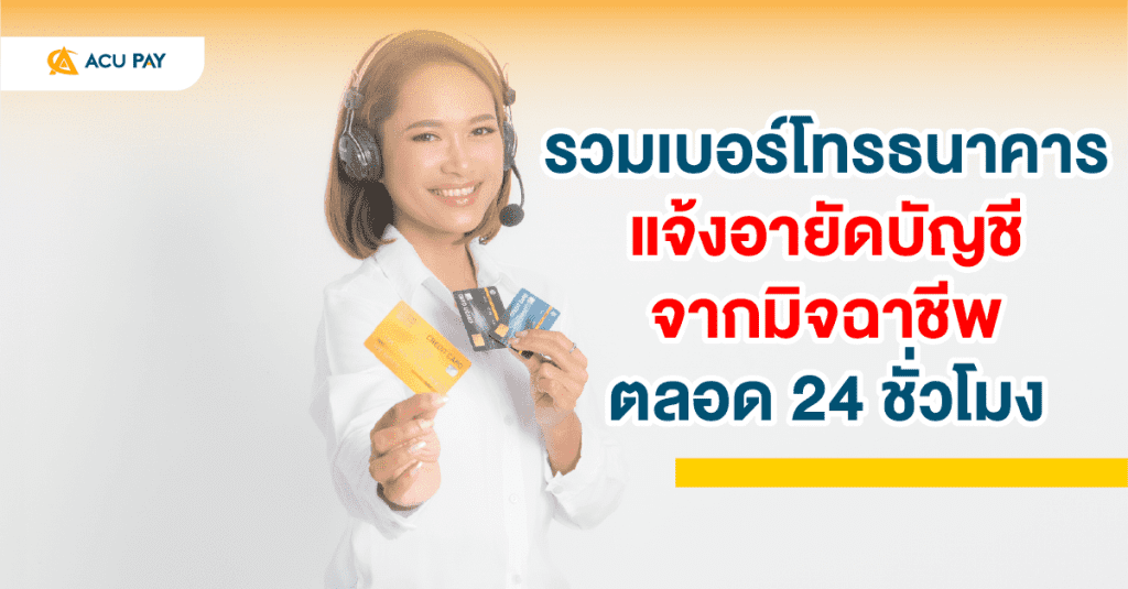 รวมเบอร์โทรธนาคาร แจ้งอายัดบัญชีจากมิจฉาชีพ ตลอด 24 ชั่วโมง - ACU PAY Thailand